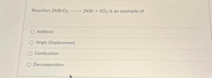 Solved Reaction 2KBrO3 -----> 2KBr + 302 is an example of O | Chegg.com