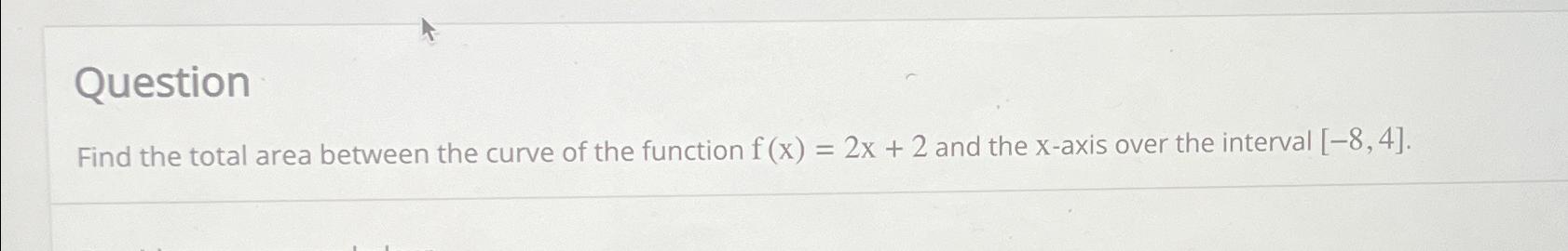 Solved QuestionFind the total area between the curve of the | Chegg.com