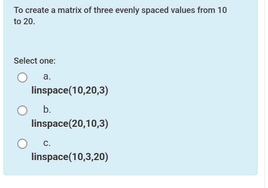 Solved To create a matrix of three evenly spaced values from | Chegg.com Solved To create a matrix of three evenly spaced values from | Chegg.com