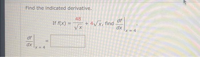 Solved Find the indicated derivative. 48 √x df dx X = 4 = If | Chegg.com