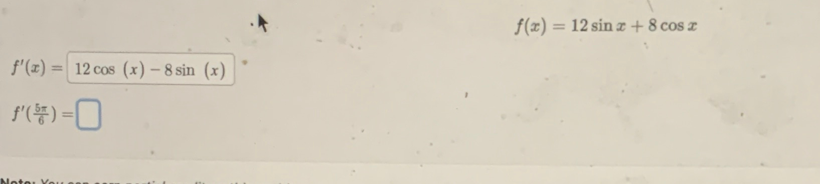 Solved f(x)=12sinx+8cosxf'(x)=12cos(x)-8sin(x)f'(5π6)= | Chegg.com