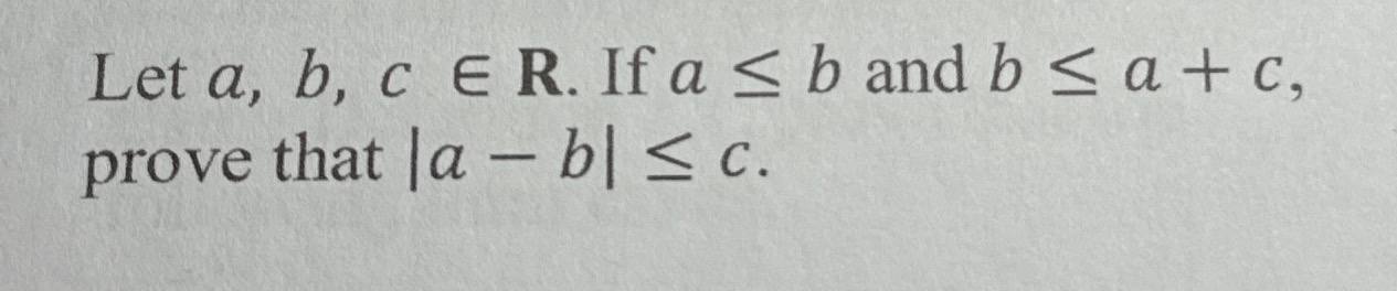 Solved Let a,b,cinR. If a≤b ﻿and b≤a+c, ﻿prove that |a-b|≤c. | Chegg.com
