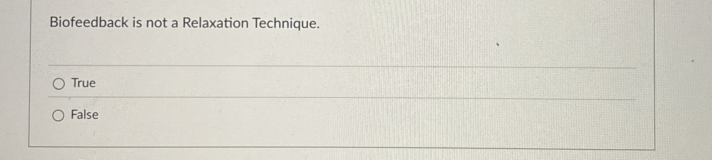 Solved Biofeedback is not a Relaxation Technique.TrueFalse | Chegg.com