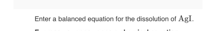 Solved Enter a balanced equation for the dissolution of AgI. | Chegg.com