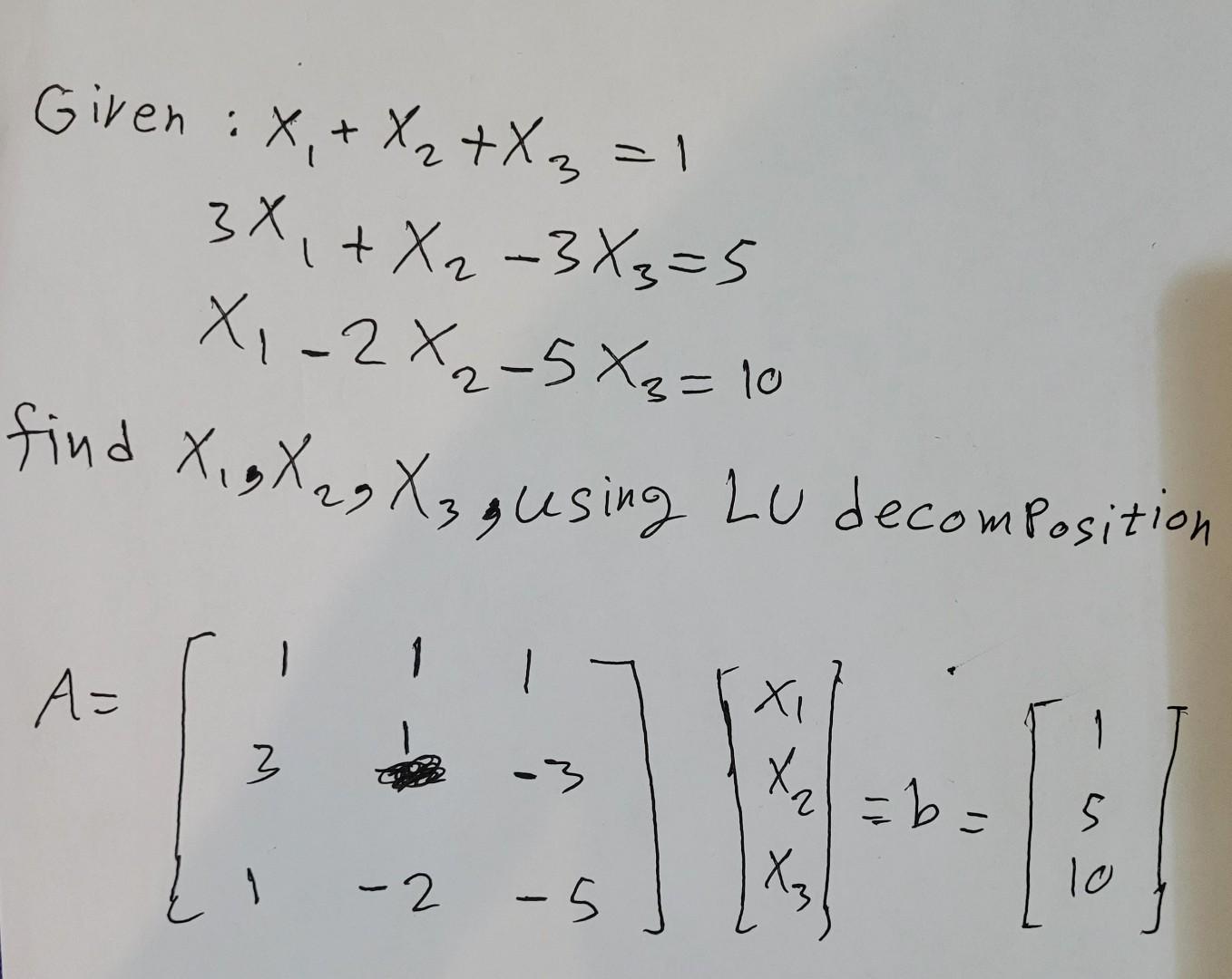 Solved Given: x1+x2+x3=13x1+x2−3x3=5x1−2x2−5x3=10 find | Chegg.com
