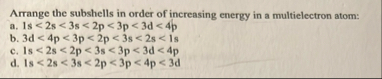 Solved Arrange the subshells in order of increasing energy | Chegg.com