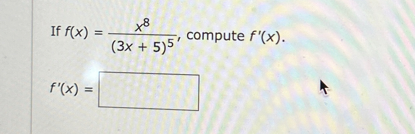Solved If f(x)=x8(3x+5)5, ﻿compute f'(x)f'(x)= | Chegg.com