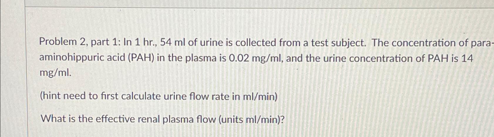 Solved Problem 2, ﻿part 1: In 1hr., 54ml ﻿of urine is | Chegg.com