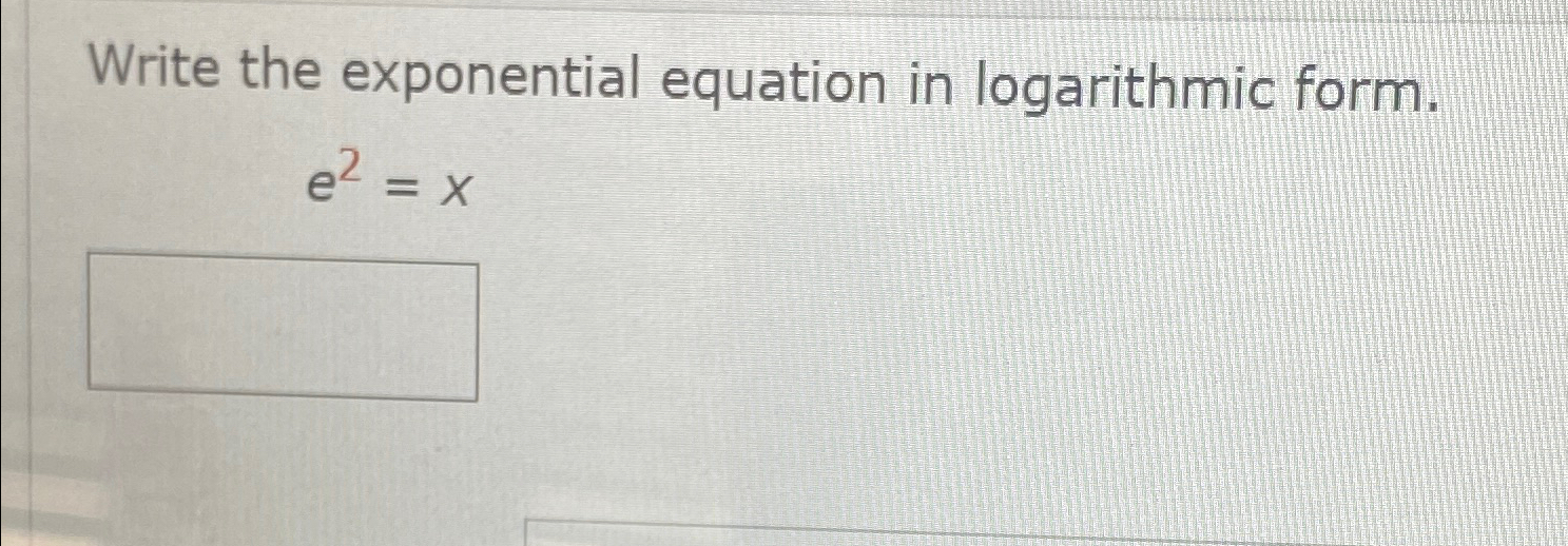 Solved Write the exponential equation in logarithmic | Chegg.com