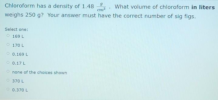 Solved Chloroform has a density of 1.48 9 cm3 What volume of | Chegg.com