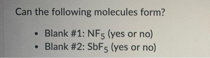 Solved Can the following molecules form? Blank #1: NF5 (yes | Chegg.com