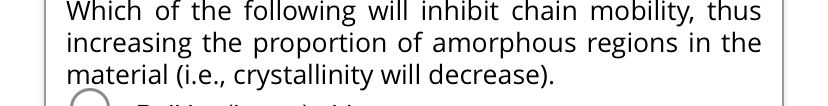 Solved Which of the following will inhibit chain mobility, | Chegg.com