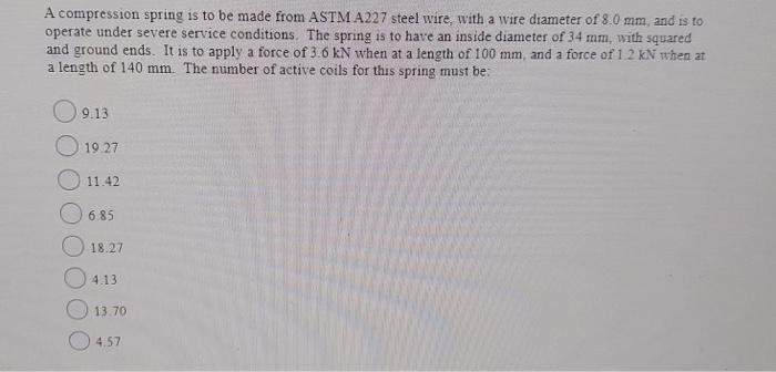 Solved A compression spring is to be made from ASTM A227 | Chegg.com