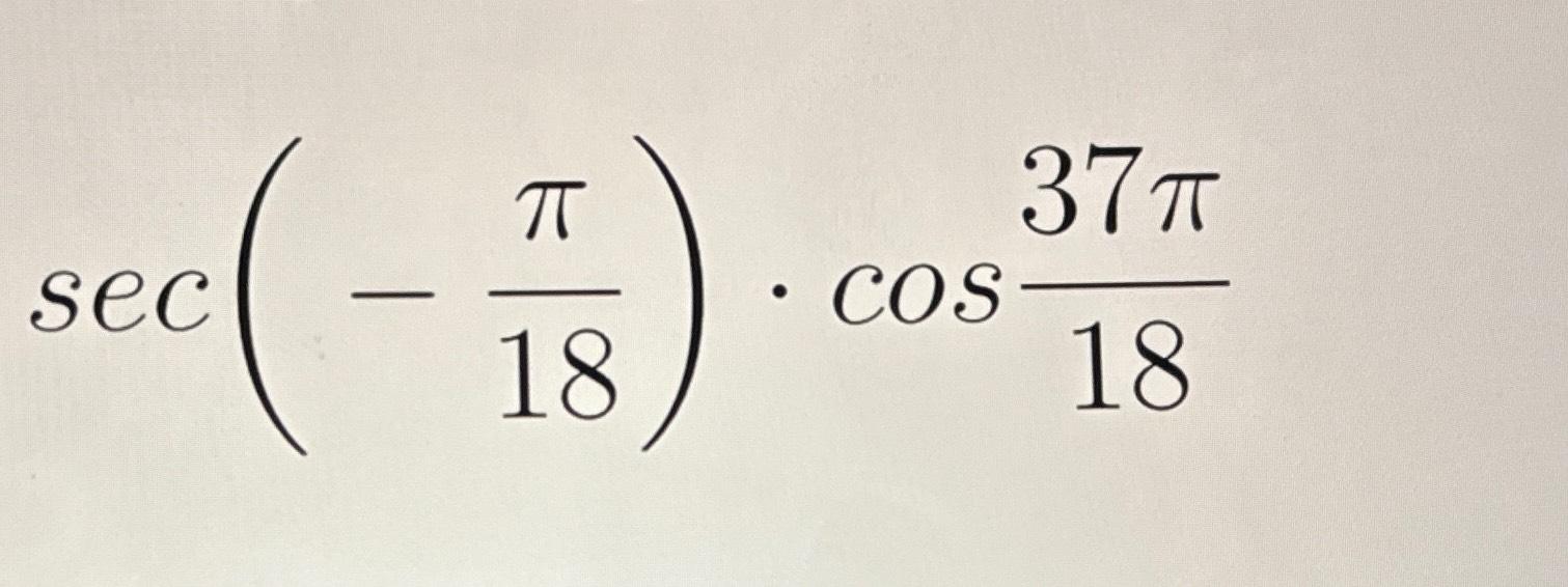Solved sec(-π18)*cos37π18 | Chegg.com