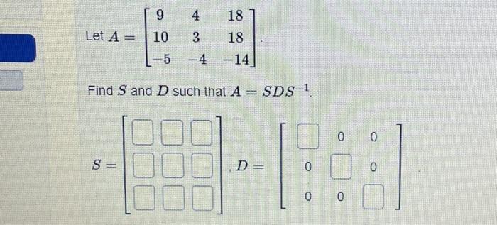 Solved Let A=⎣⎡910−543−41818−14⎦⎤ Find S and D such that | Chegg.com