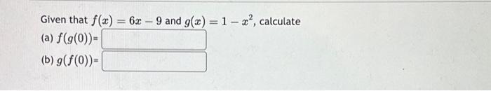 Solved Given that f(x)=6x−9 and g(x)=1−x2, calculate (a) | Chegg.com