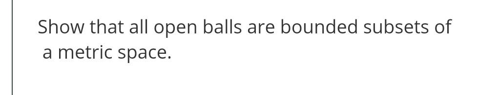 Solved Show that all open balls are bounded subsets of a | Chegg.com
