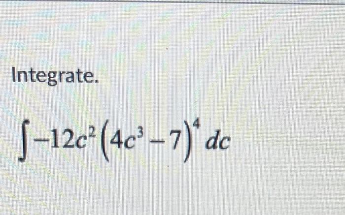 Solved Integrate. ∫−12c2(4c3−7)4dc | Chegg.com