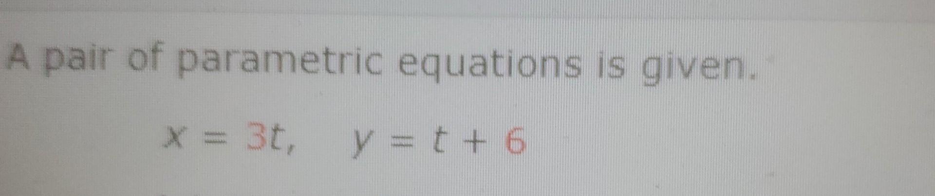Solved A pair of parametric equations is given. | Chegg.com