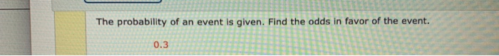 Solved The probability of an event is given. Find the odds | Chegg.com