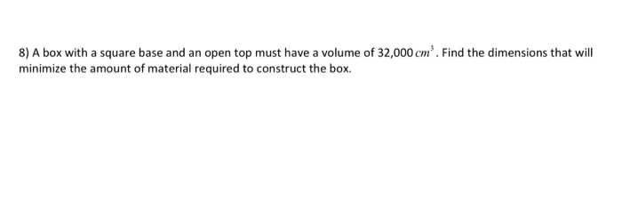 Solved 8) A box with a square base and an open top must have | Chegg.com