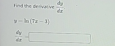 Solved Find the derivative dydx.y=ln(7x-3)dydx= | Chegg.com
