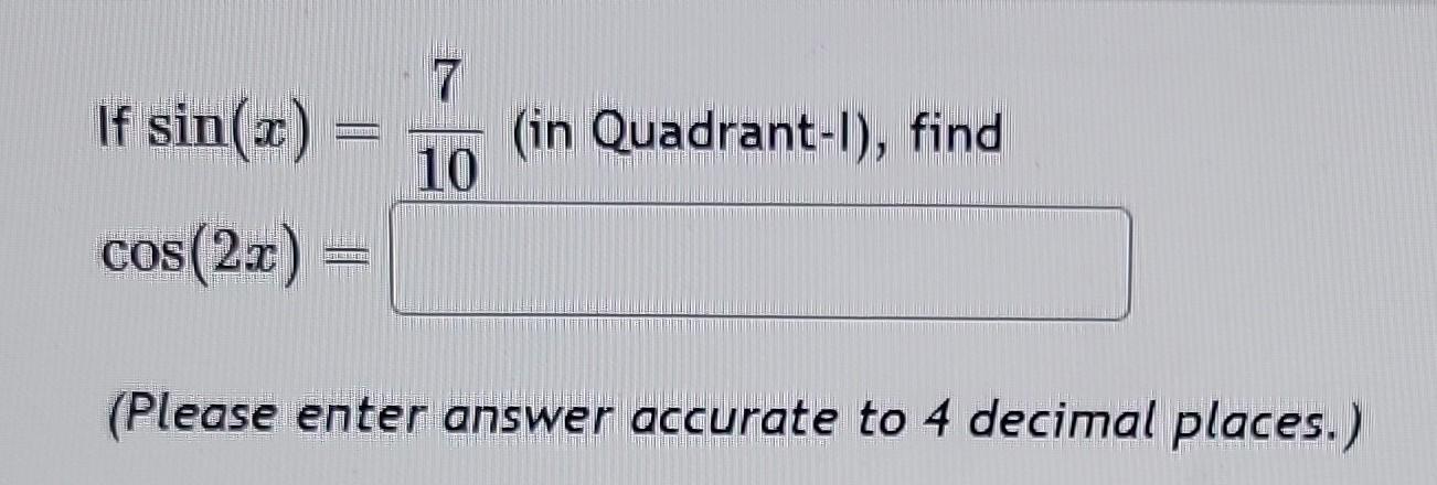 Solved If sin(x)=107 (in Quadrant-I), find cos(2x)= (Please | Chegg.com