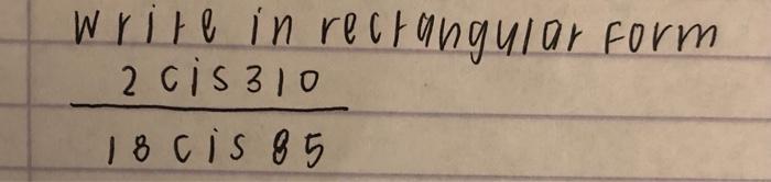 Solved write in rectangular form 2 cis 310 18 cis 85 | Chegg.com