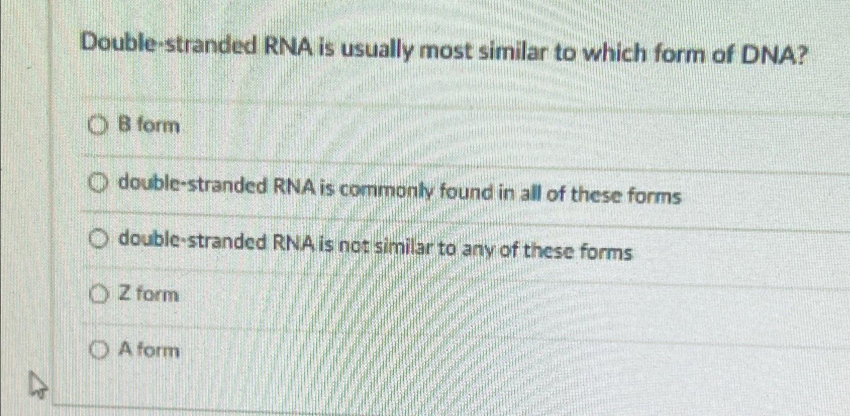 Solved Double-stranded RNA is usually most similar to which | Chegg.com