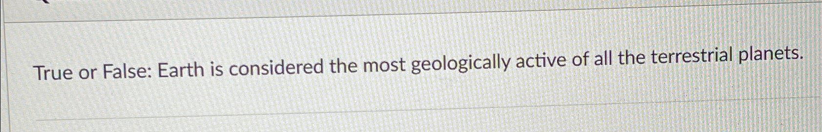 Solved True or False: Earth is considered the most | Chegg.com