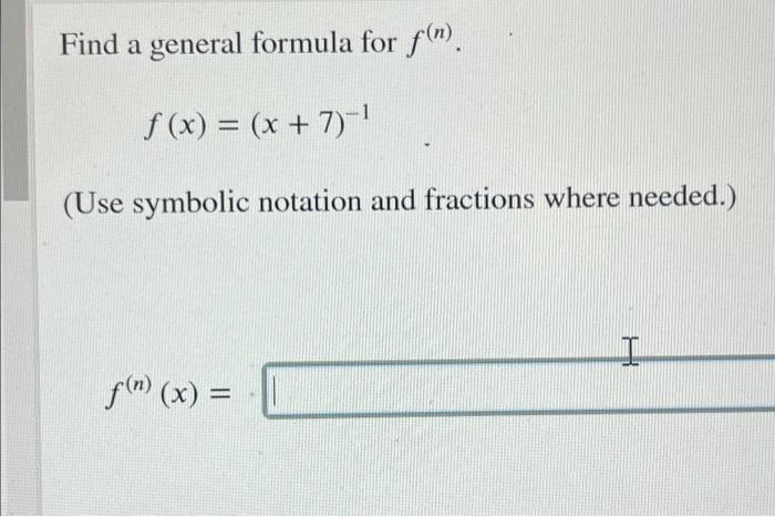 Solved Find a general formula for f(n). f (x) = (x + 7)-1 | Chegg.com