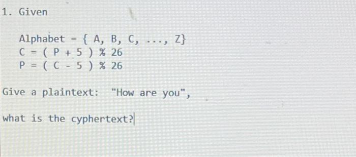 Solved Alphabet ={A,B,C,…,Z} C=(P+5)%26 P=(C−5)%26 Give a | Chegg.com