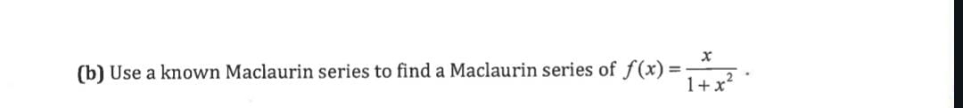 Solved (b) ﻿Use a known Maclaurin series to find a Maclaurin | Chegg.com