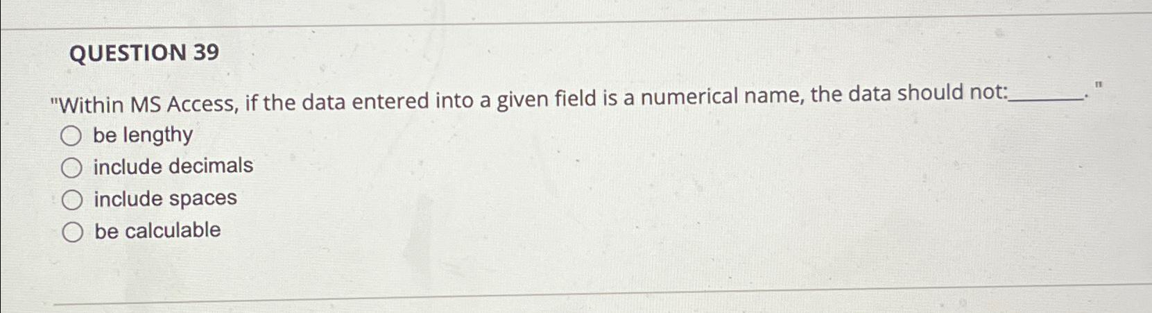 Solved QUESTION 39"Within MS Access, if the data entered | Chegg.com