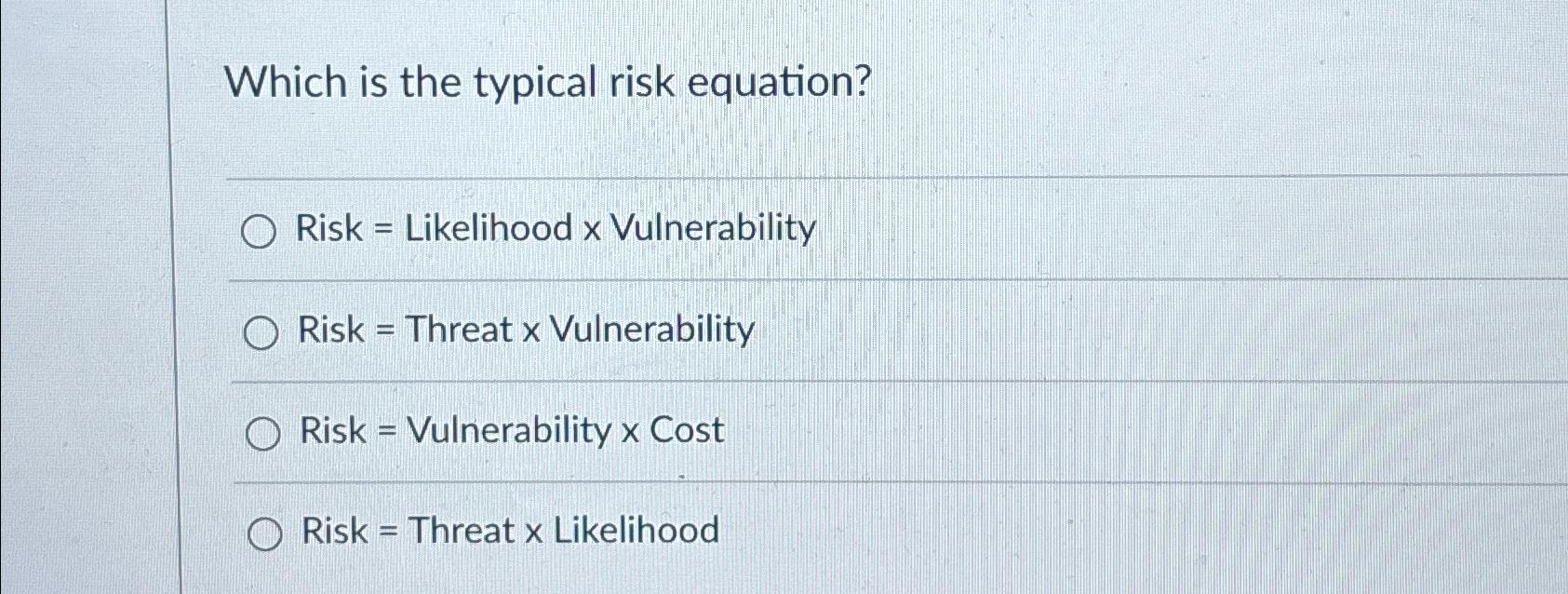 Solved Which is the typical risk equation?Risk = ﻿Likelihood | Chegg.com