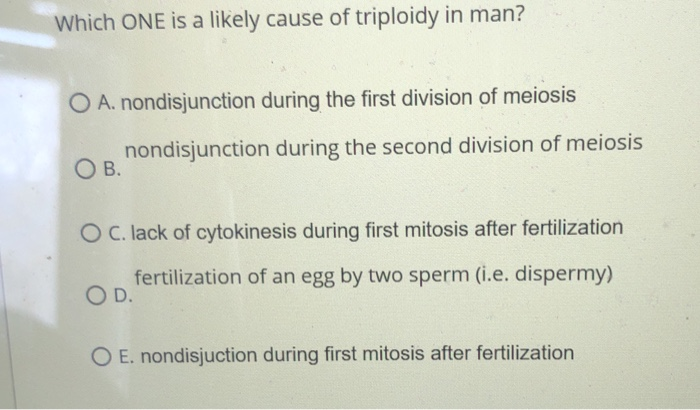 Solved Which ONE is a likely cause of triploidy in man? O A. | Chegg.com