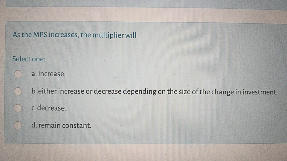 Solved As the MPS increases, the multiplier will Select one: | Chegg.com