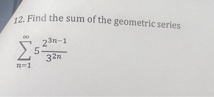 Solved 12. Find the sum of the geometric series | Chegg.com