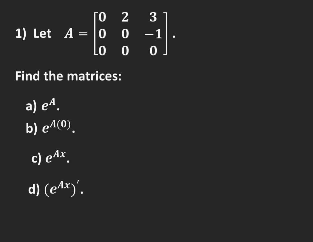 Solved 1) Let A=⎣⎡0002003−10⎦⎤ Find the matrices: a) eA. b) | Chegg.com