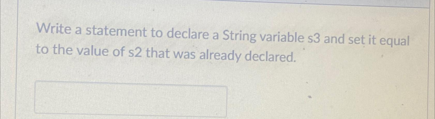 Solved Write a statement to declare a String variable s3 | Chegg.com