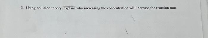 Solved 3. Using collision theory, explain why increasing the | Chegg.com