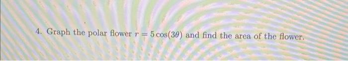 Solved 4. Graph the polar flower r=5cos(3θ) and find the | Chegg.com