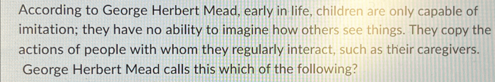 Solved According to George Herbert Mead, early in life, | Chegg.com