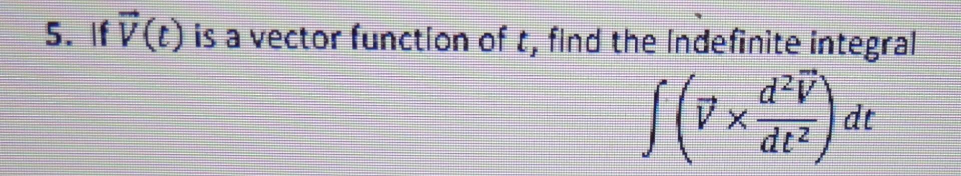 Solved 5. If V(t) is a vector function of t, find the | Chegg.com