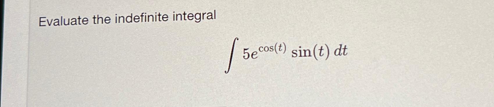 Solved Evaluate the indefinite integral∫﻿﻿5ecos(t)sin(t)dt | Chegg.com
