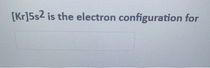 Solved [Kr]5s2 is the electron configuration for | Chegg.com