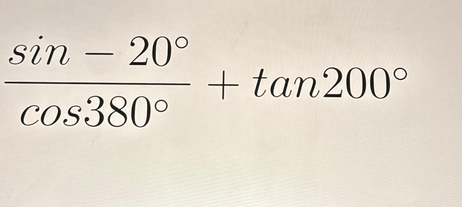 Solved sin-20°cos380°+tan200° | Chegg.com