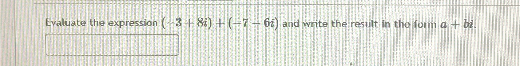 Solved Evaluate the expression (-3+8i)+(-7-6i) ﻿and write | Chegg.com