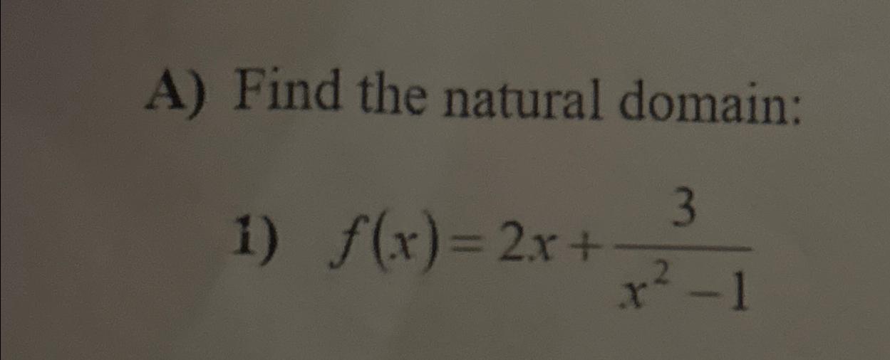 Solved A) ﻿Find the natural domain:f(x)=2x+3x2-1 | Chegg.com