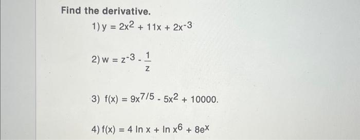 Solved Find the derivative. 1) y=2x2+11x+2x−3 2) w=z−3−z1 3) | Chegg.com